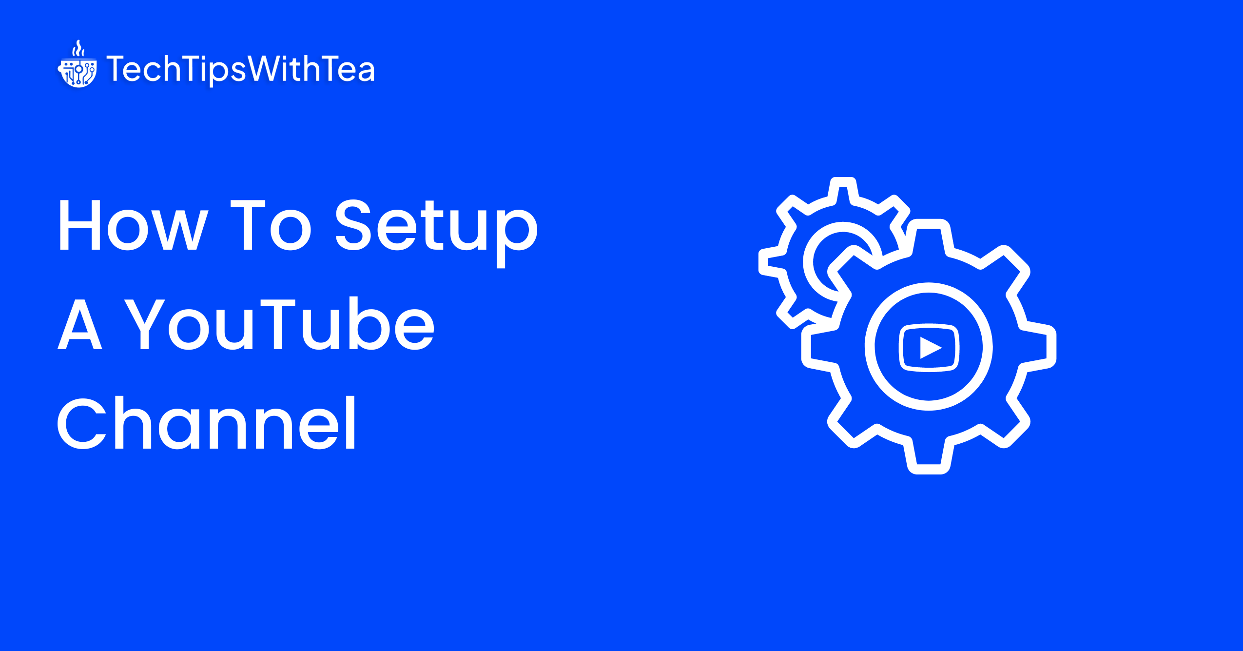 How to Setup a YouTube Channel - Beginners Guide & Tips